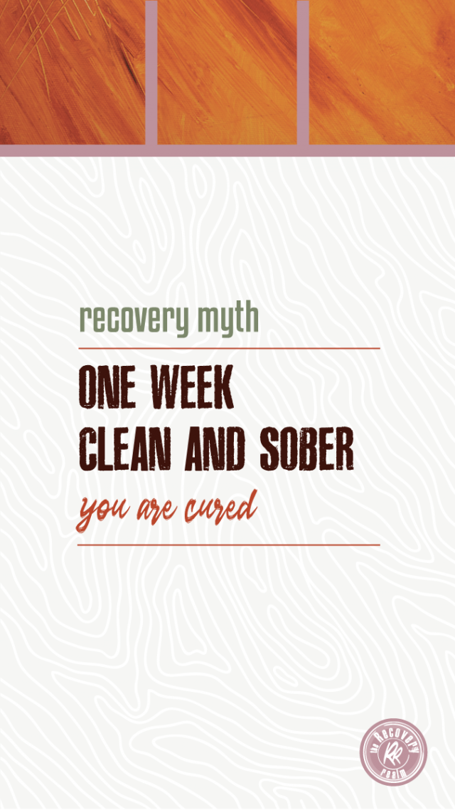 RECOVERY MYTH: ONE WEEK SUBSTANCE FREE. YOU ARE CONVINCED YOU ARE CURED ...